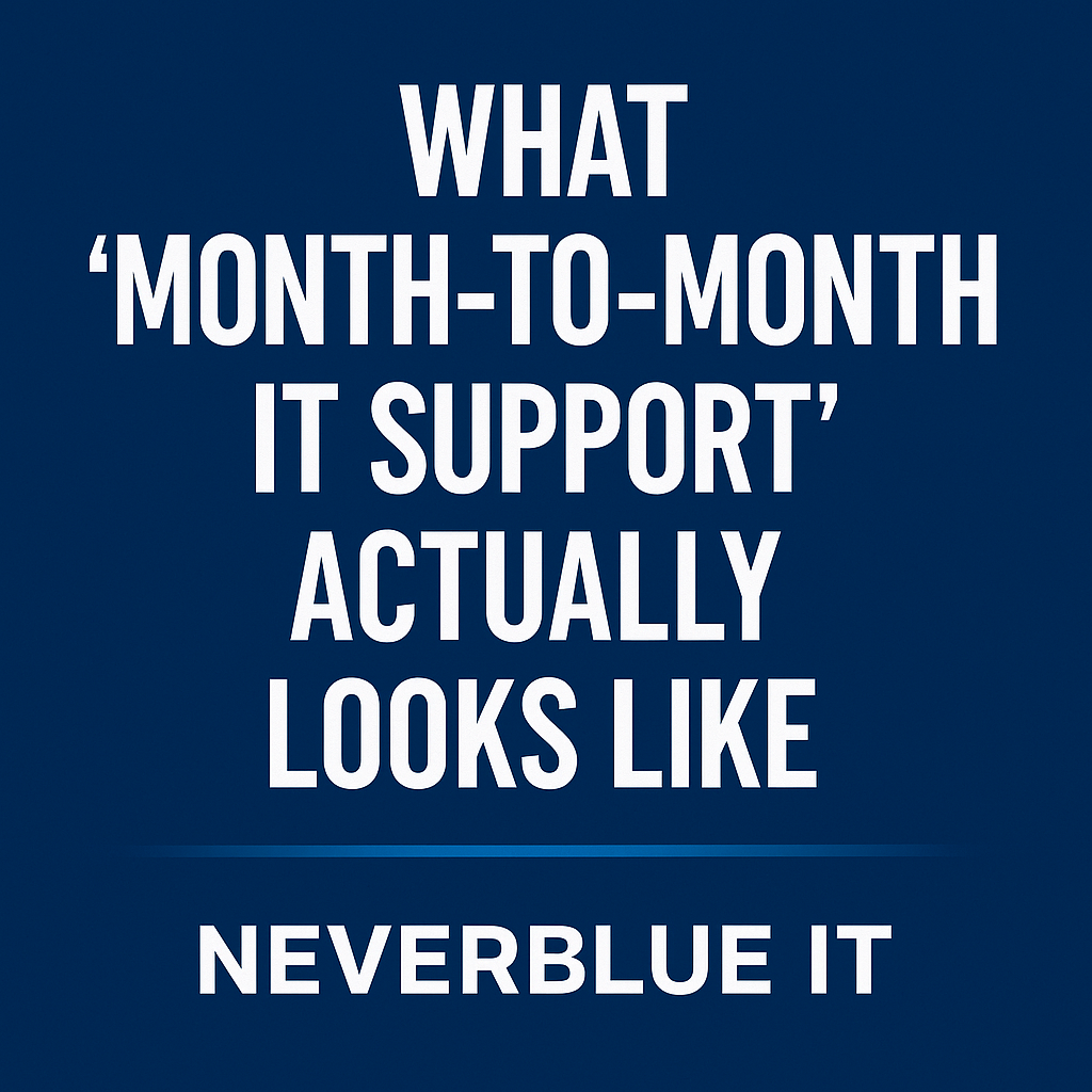 What ‘Month-to-Month IT Support’ Actually Looks Like | NeverBlue IT
